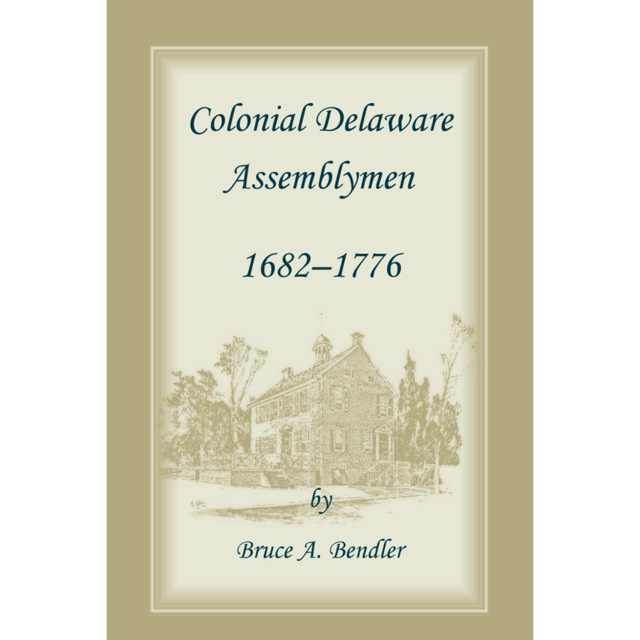 Colonial Delaware Assemblymen, 1682-1776 – Heritage Books, Inc.