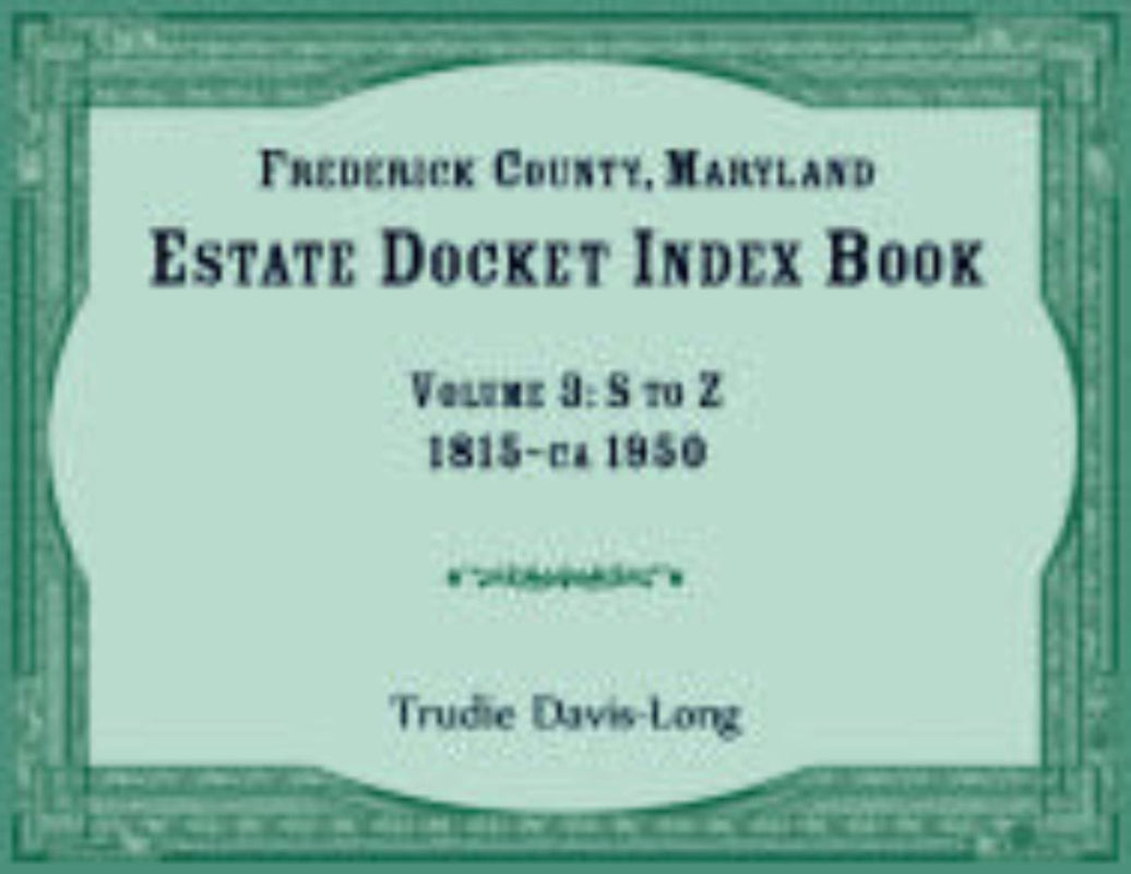 Frederick County, Maryland Estate Docket Index Book, Volume 3: S to Z ...