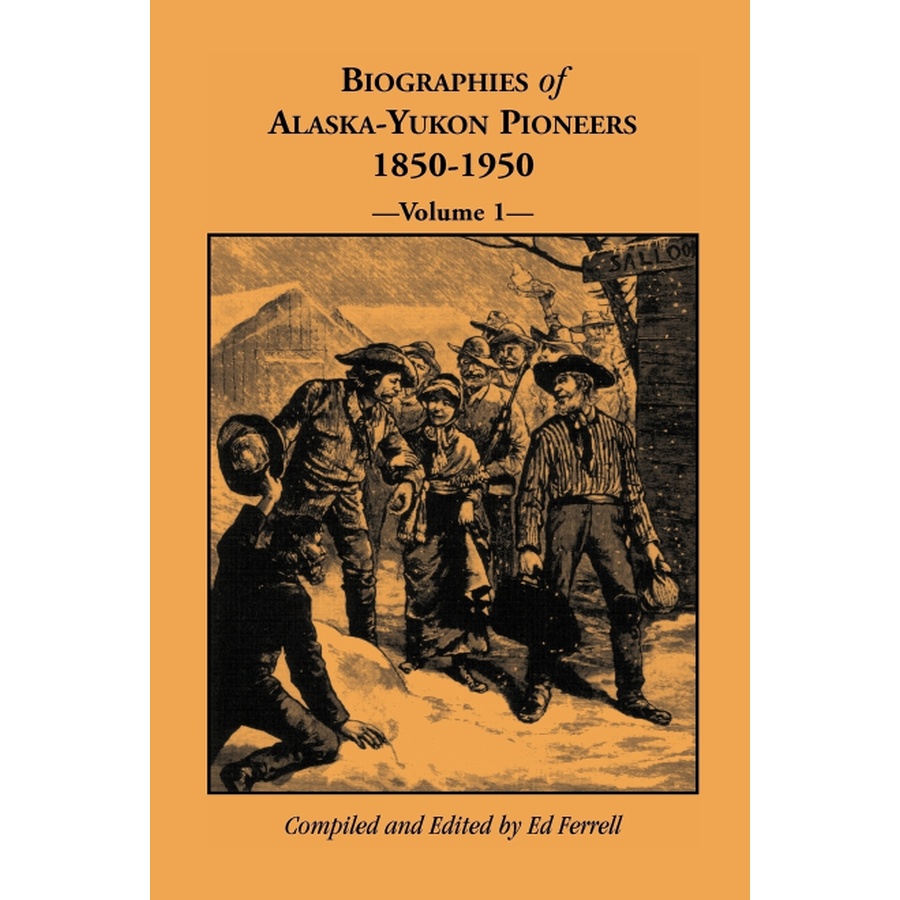 Biographies of Alaska-Yukon Pioneers 1850-1950, Volume 1 – Heritage ...