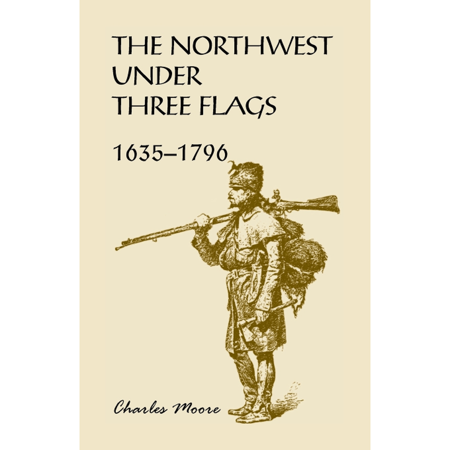 The Northwest under Three Flags, 1635-1796 – Heritage Books, Inc.