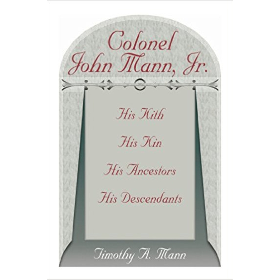 Colonel John Mann, Jr.: His Kith, His Kin, His Ancestors, His Descenda ...