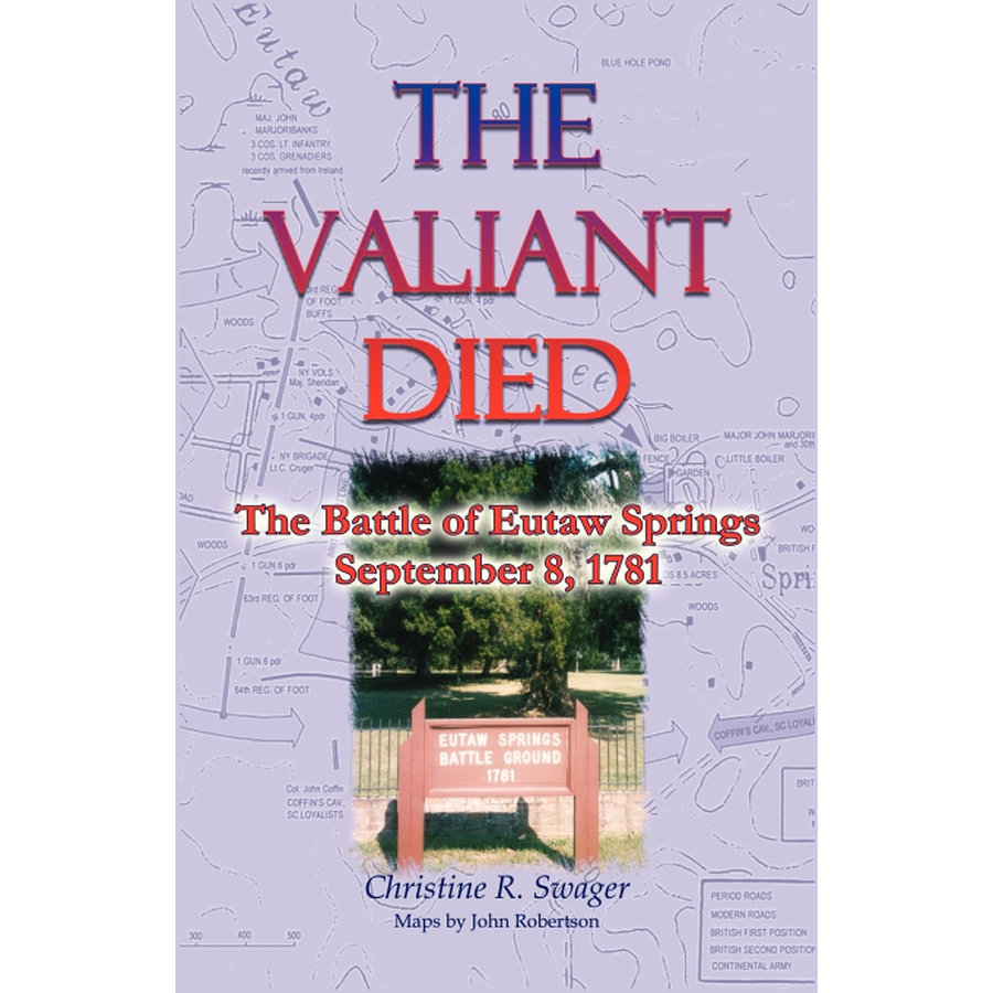 The Valiant Died: The Battle of Eutaw Springs, September 8, 1781 ...