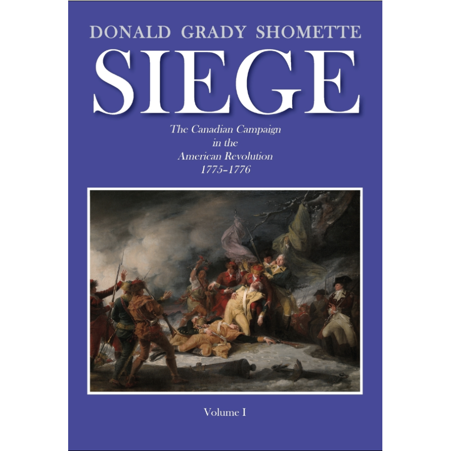 Siege: The Canadian Campaign in the American Revolution, 1775-1776, Vo ...