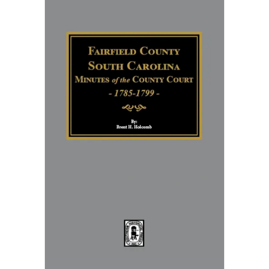 Fairfield County, South Carolina Minutes of the County Court, 1785-179 ...